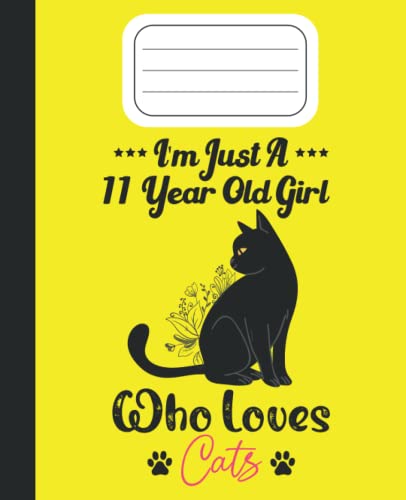 I'm Just A 11 Year Old Girl Who Loves Cats Yellow Composition Notebook ...