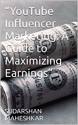 “YouTube Influencer Marketing: A Guide to Maximizing Earnings” by SUDARSHAN MAHESHKAR | Goodreads
