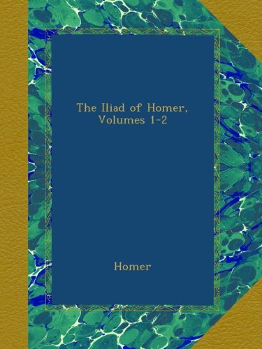 The Iliad of Homer, Volumes 1-2 by Homer | Goodreads