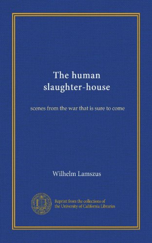 The human slaughter-house: scenes from the war that is sure to come by ...