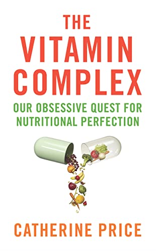 The Vitamin Complex: Our Obsessive Quest for Nutritional Perfection by ...