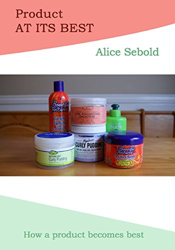 Product at Its Best: How a Product Becomes Best by Alice Sebold | Goodreads