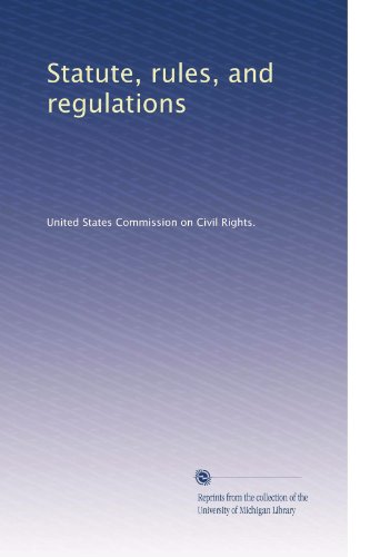 Statute, rules, and regulations by . United States Commission on Civil ...