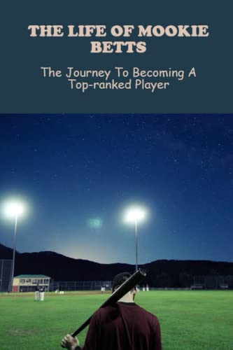 The Life Of Mookie Betts: The Journey To Becoming A Top-Ranked Player ...