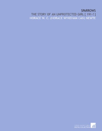 Sparrows: the story of an unprotected girl [ 191-? ] by Horace W.C ...