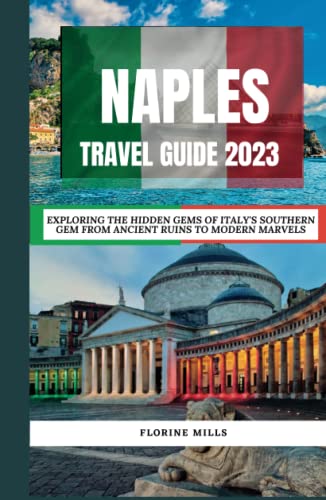 Naples Travel Guide 2023: Exploring the Hidden Gems of Italy's Southern Gem, from Ancient Ruins ...
