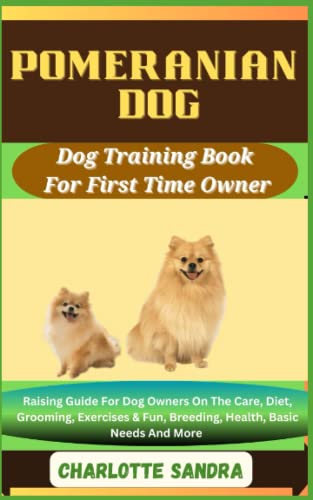 POMERANIAN DOG: Dog Training Book For First Time Owner: Raising Guide ...