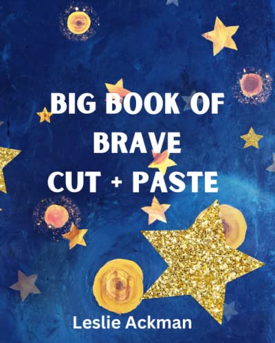 Big Book of Brave Cut + Paste Book by Leslie Dawn Ackman | Goodreads