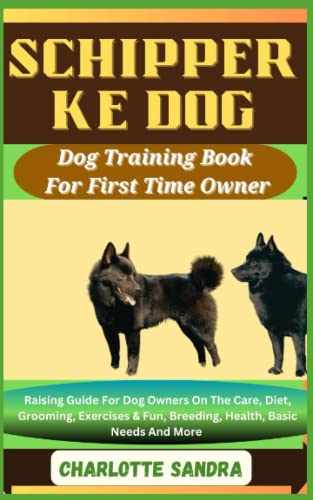 SCHIPPERKE DOG: Dog Training Book For First Time Owner: Raising Guide ...