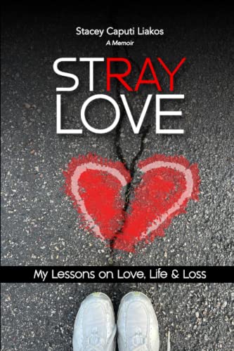 Stray Love: My Lessons on Love, Life, and Loss by Stacey Caputi Liakos ...
