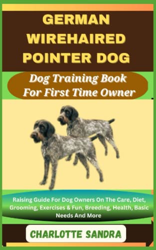 GERMAN WIREHAIRED POINTER DOG: Dog Training Book For First Time Owner: Raising Guide For Dog ...