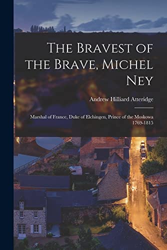 The Bravest of the Brave, Michel Ney: Marshal of France, Duke of ...