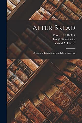 After Bread: A Story of Polish Emigrant Life to America by Henryk ...