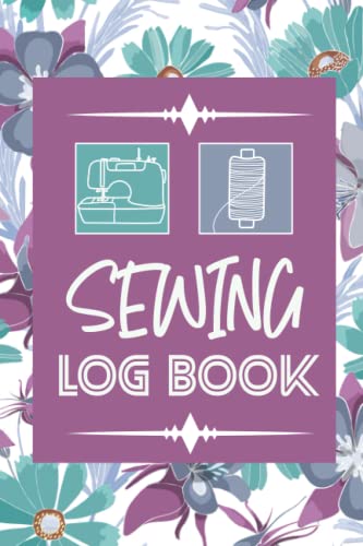 Sewing Log Book: For Recording and Documentation of Sewing Projects ...