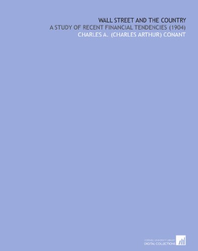 Wall Street and the Country: A Study of Recent Financial Tendencies by ...
