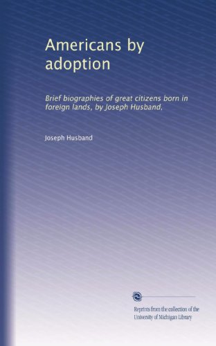 Americans by adoption: Brief biographies of great citizens born in ...
