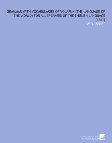 Grammar With Vocabularies of Volapuk (the Language of the World) for ...