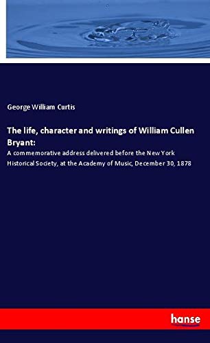 The life, character and writings of William Cullen Bryant: by George William Curtis | Goodreads