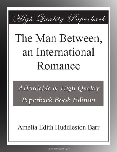 The Man Between, an International Romance by Amelia E. Barr | Goodreads