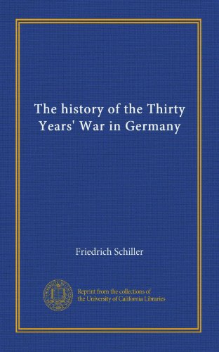 The history of the Thirty Years' War in Germany by Friedrich Schiller ...