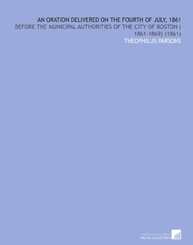 An Oration Delivered on the Fourth of July, 1861: Before the Municipal ...