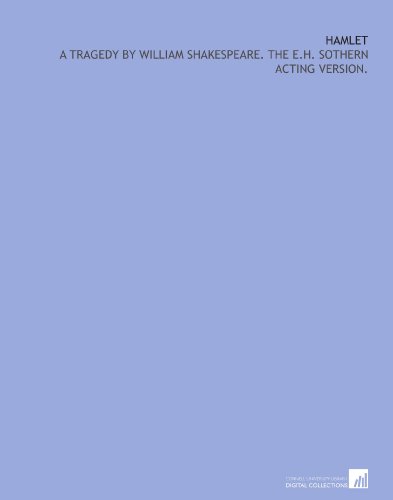Hamlet: A tragedy by William Shakespeare. The E.H. Sothern acting ...