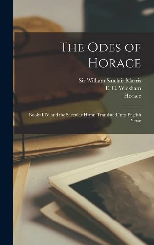 The Odes of Horace: Books I-IV and the Saecular Hymn Translated Into ...