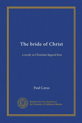 The bride of Christ: a study in Christian legend lore by Paul Carus ...