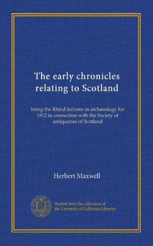 The early chronicles relating to Scotland: being the Rhind lectures in ...