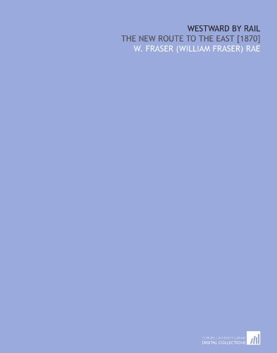 Westward by Rail: The New Route to the East [1870] by William Fraser ...