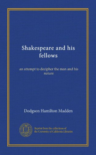 Shakespeare and his fellows: an attempt to decipher the man and his ...