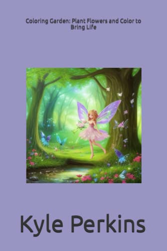 Coloring Garden: Plant Flowers and Color to Bring Life by Kyle Perkins ...