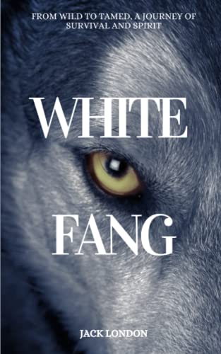 White Fang: From Wild to Tamed, A Journey of Survival and Spirit ...