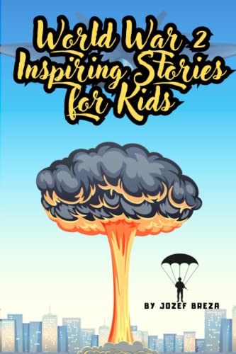 World War 2 Inspiring Stories for Kids: A Book of Courage, Heroism, and ...