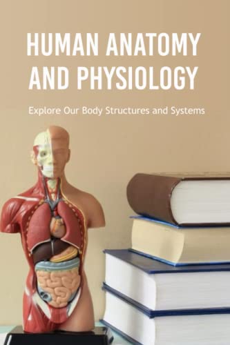Human Anatomy and Physiology: Explore Our Body Structures and Systems ...