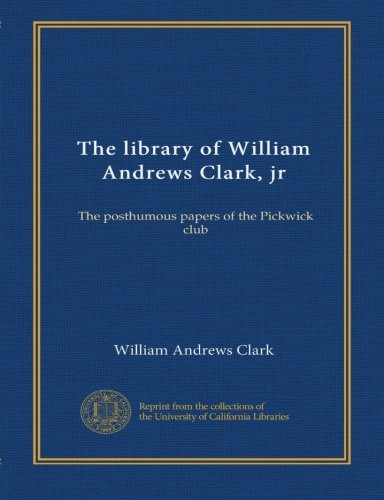 The library of William Andrews Clark, jr: The posthumous papers of the ...