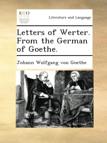 Letters of Werter. From the German of Goethe. by Johann Wolfgang von ...