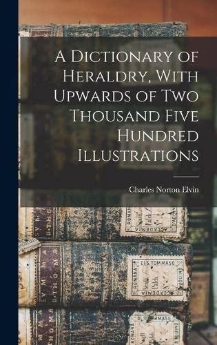 A Dictionary of Heraldry, With Upwards of two Thousand Five Hundred ...