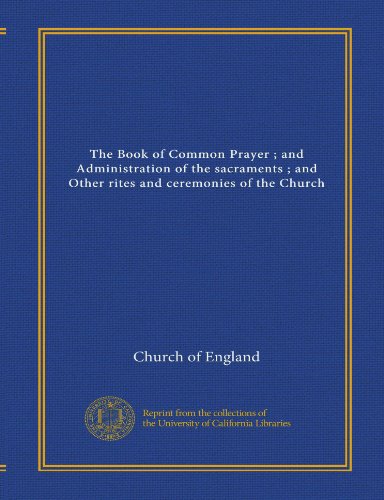 The Book of Common Prayer ; and Administration of the sacraments ; and ...