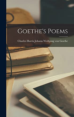 Goethe's Poems by Charles Harris Wolfgang Von Goethe | Goodreads