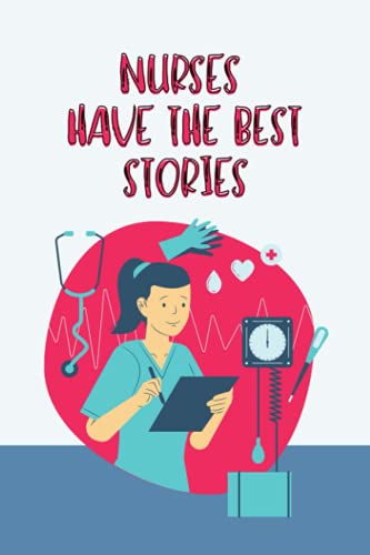 Nurses Have The Best Stories: Nurse Stories Journal, A Journal to ...