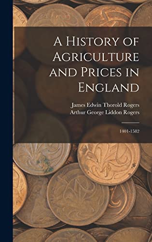A History of Agriculture and Prices in England: 1401-1582 by James ...