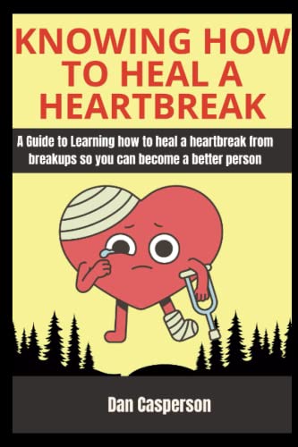 KNOWING HOW TO HEAL A HEARTBREAK: A Guide to Learning how to Heal a ...