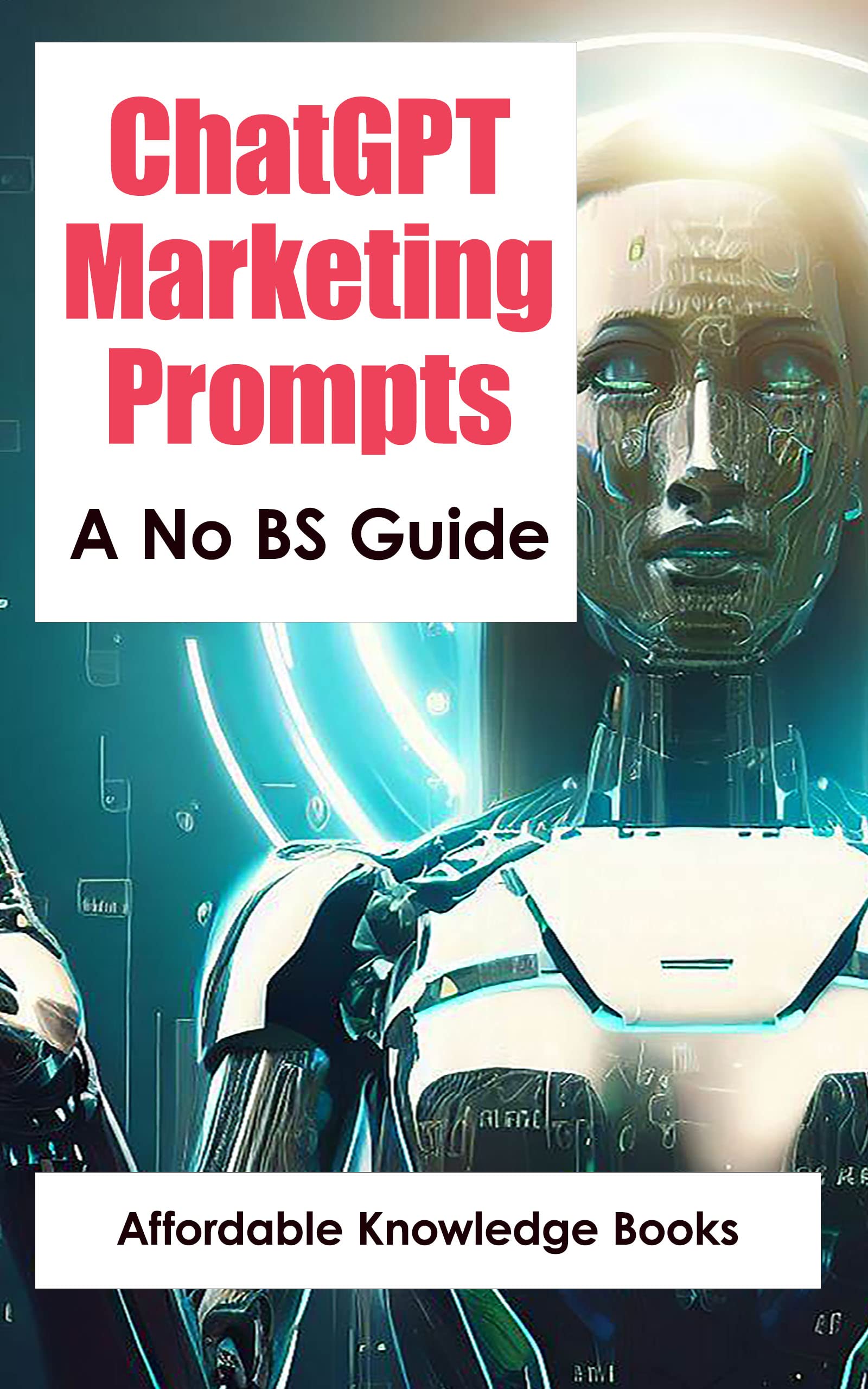 ChatGPT Marketing Prompts: A No BS Guide by Affordable Knowledge Books | Goodreads