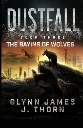 Dustfall, Book Three - The Baying of Wolves by J. Thorn | Goodreads