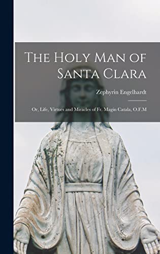 The Holy man of Santa Clara; or, Life, Virtues and Miracles of Fr ...