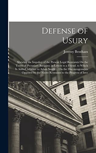 Defense of Usury: Shewing the Impolicy of the Present Legal Restraints ...