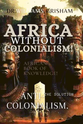 AFRICA WITHOUT COLONIALISM: Anti Colonialism, The Solution. by Dr ...