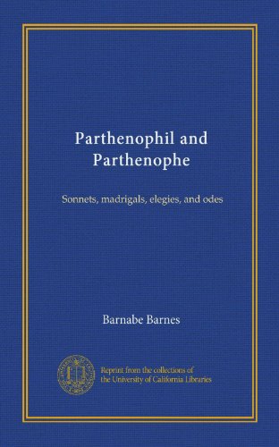 Parthenophil and Parthenophe (Vol-1): Sonnets, madrigals, elegies, and ...