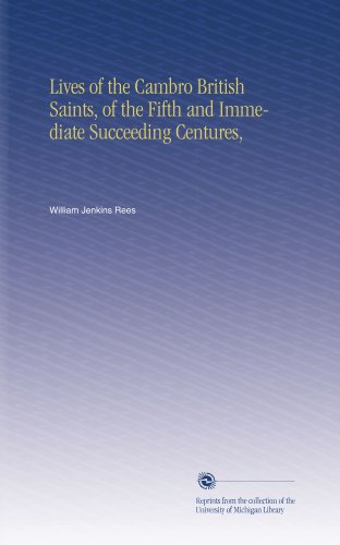 Lives of the Cambro British Saints, of the Fifth and Immediate ...